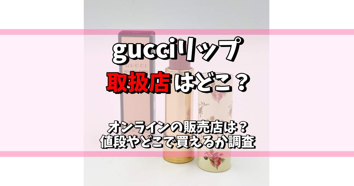 gucciリップの取扱店は？オンラインの販売店は？値段やどこで買えるか調査 | どこで買う安く買う販売店情報サイト｜BuyWrite MORE