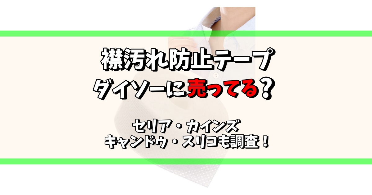 襟汚れ防止テープはダイソーに売ってる？セリア・カインズ・キャンドゥ・スリコも調査！ | どこで買う安く買う販売店情報サイト｜BuyWrite MORE