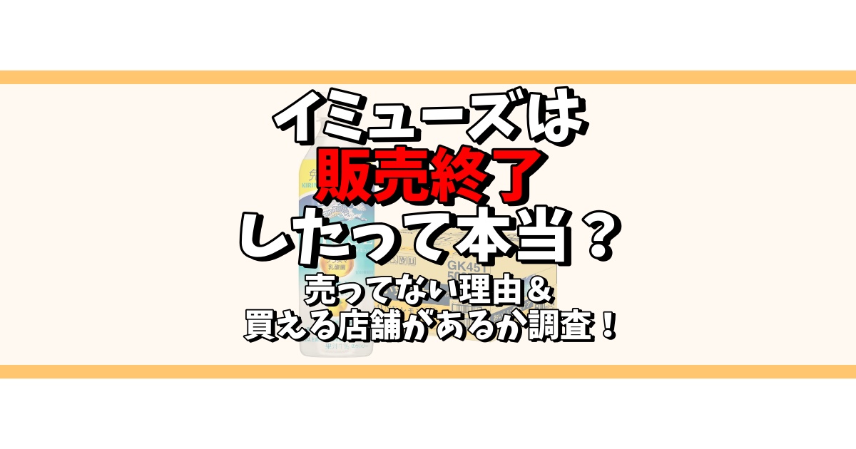 イミューズは販売終了したって本当？売ってない理由＆買える店舗があるか調査！ | どこで買う安く買う販売店情報サイト｜BuyWrite MORE