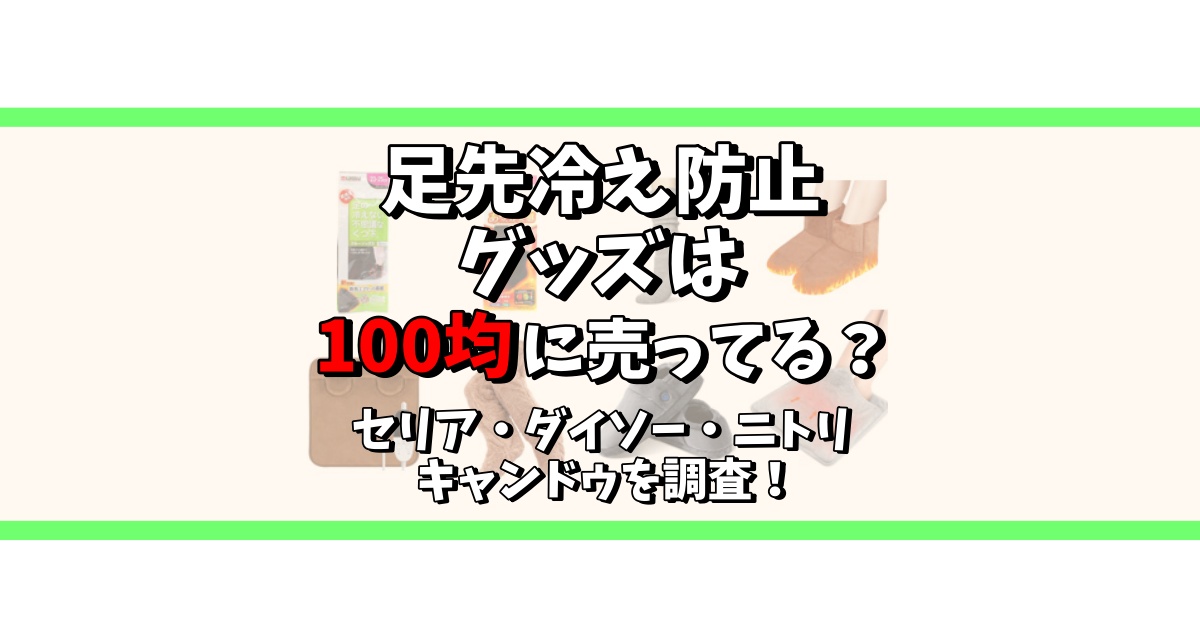 足先冷え防止グッズは100均に売ってる？セリア・ダイソー・ニトリ・キャンドゥを調査！ | どこで買う安く買う販売店情報サイト｜BuyWrite MORE