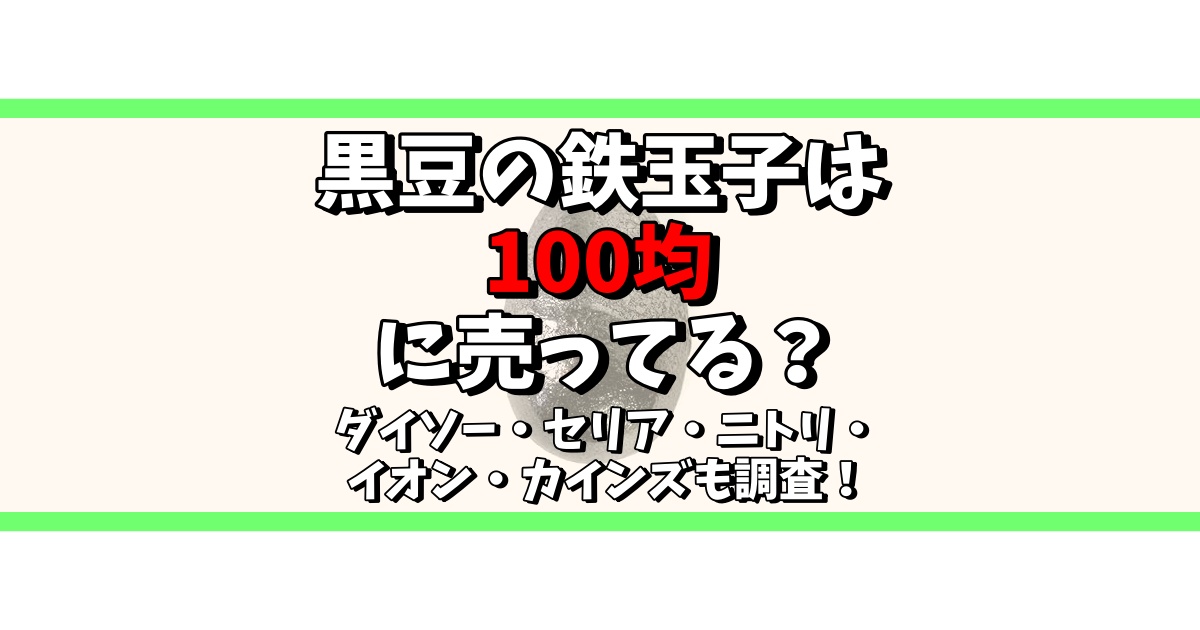 黒豆の鉄玉子は100均に売ってる？ダイソー・セリア・ニトリ・イオン・カインズも調査！ | どこで買う安く買う販売店情報サイト｜BuyWrite MORE